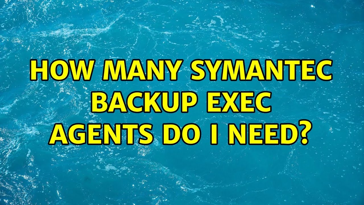 How many Symantec Backup Exec agents do I need? - YouTube