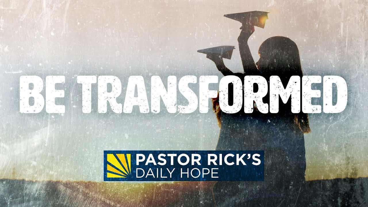 Be Transformed | Pastor Rick's Daily Hope - YouTube