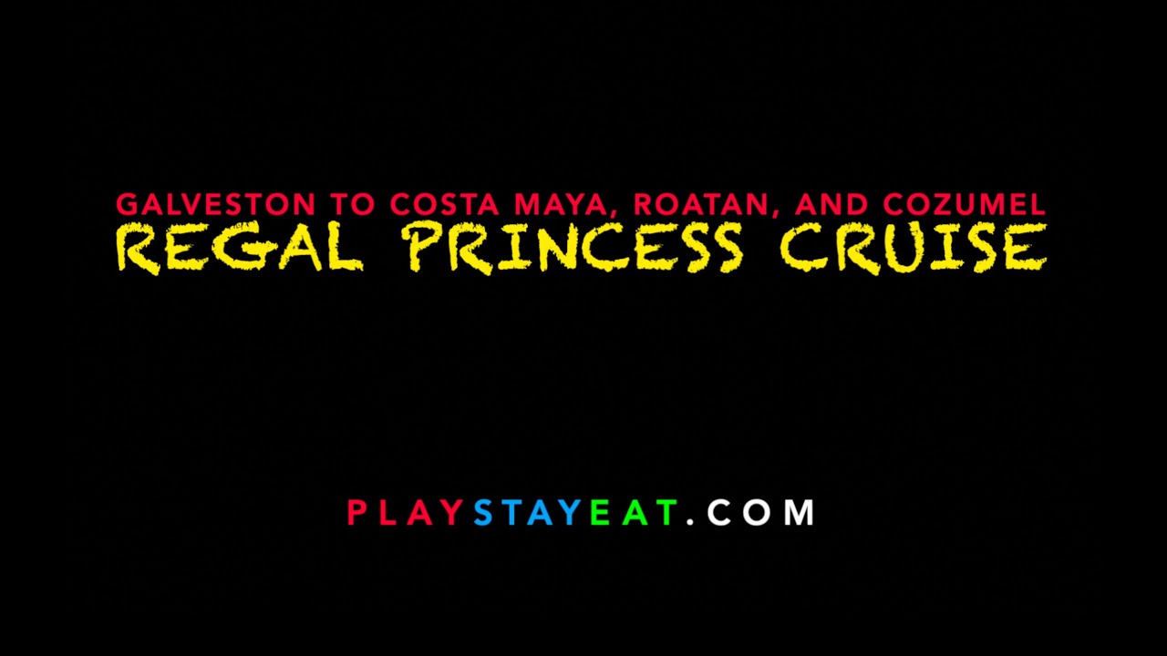 Regal Princess – Galveston to Costa Maya, Roatan, and Cozumel 2024 ...