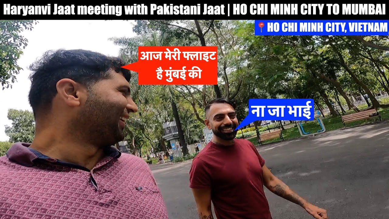 Indian Jaat Meets Pakistani Jaat | Journey from Ho Chi Minh City to ...