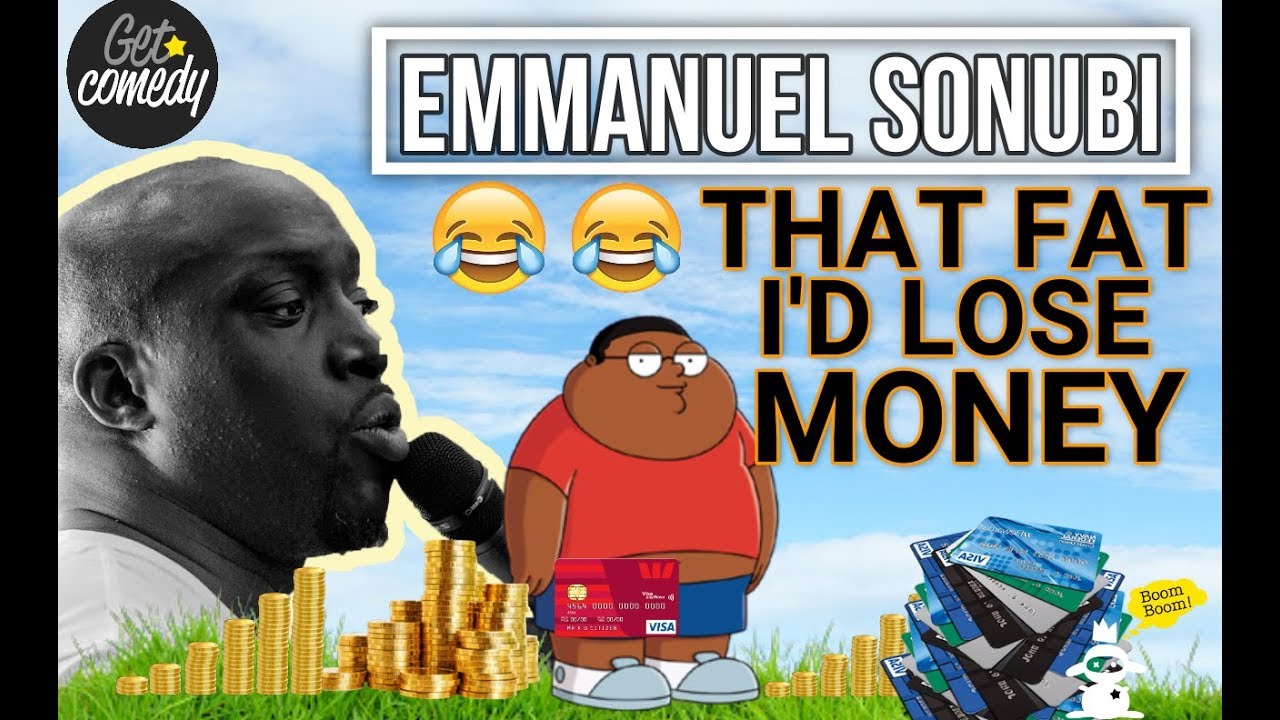 Emmanuel Sonubi: That fat I'd lose money - YouTube