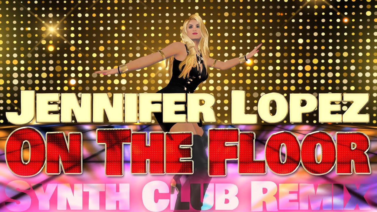 Jennifer Lopez - On The Floor - Synth Club Remix - YouTube