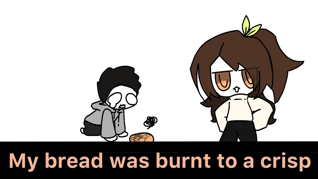 My bread was brunt to a crisp meme (OC) - YouTube