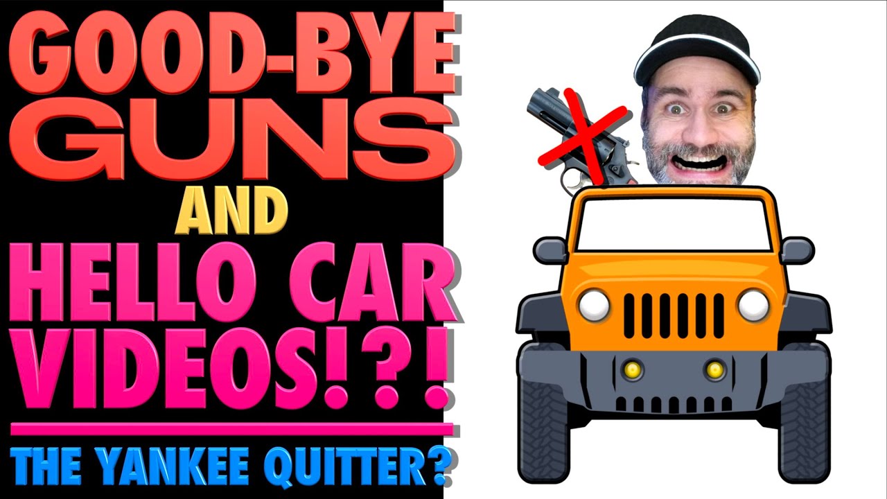 Good-Bye Guns and Hello Car Videos!?! The Yankee Quitter!?! - YouTube