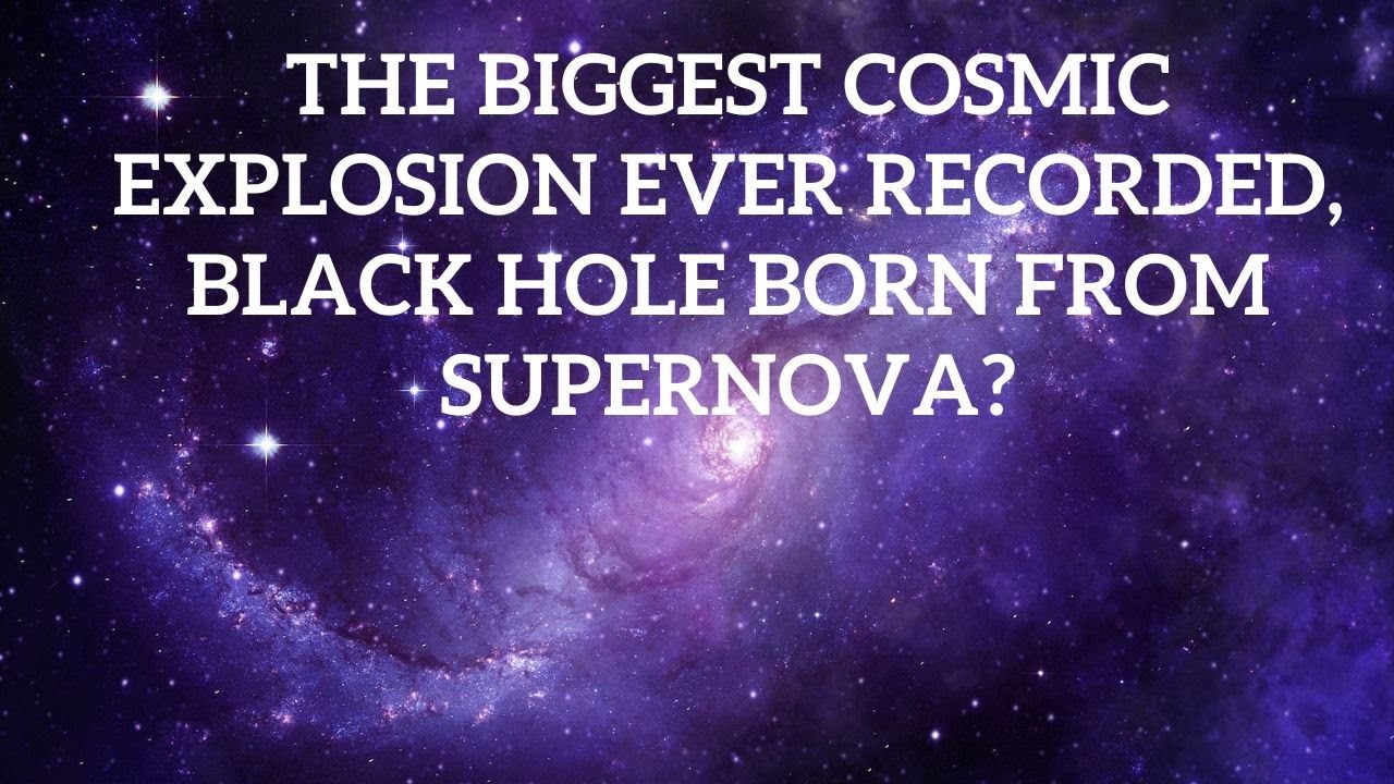 The Biggest Cosmic Explosion Ever Recorded, Black Hole Born From ...