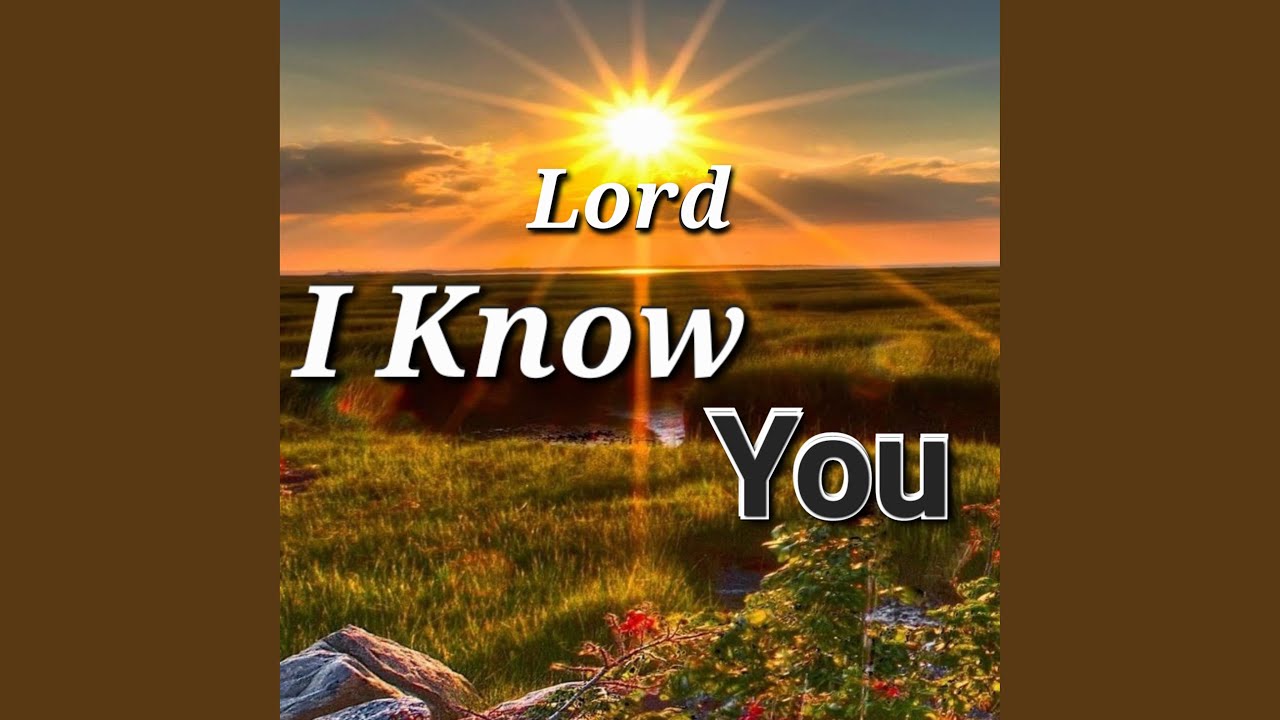 Lord I Know You - YouTube