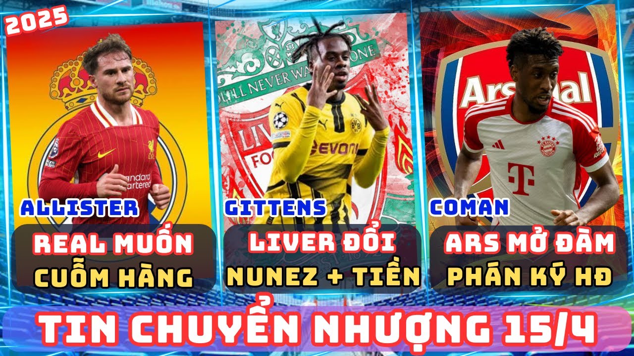 CHUYỂN NHƯỢNG 15/4: REAL NHẮM ALLISTER, LIVER ĐỔI NUNEZ LẤY GITTENS ...