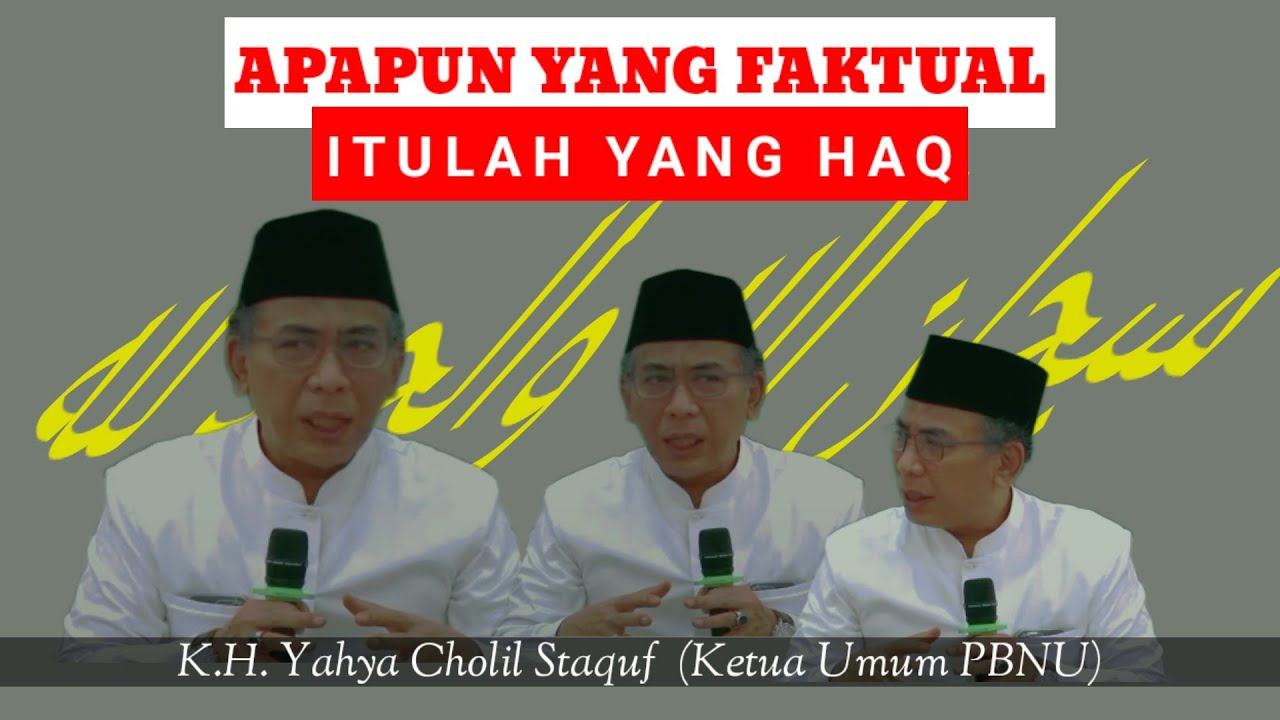 APAPUN YANG FAKTUAL ITULAH YANG HAQ || KETUM PBNU - K.H. YAHYA CHOLIL ...