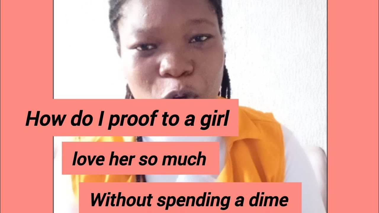 HOW DO I PROOF TO A GIRL, I LOVE HER SO MUCH WITHOUT SPENDING A DIME ...