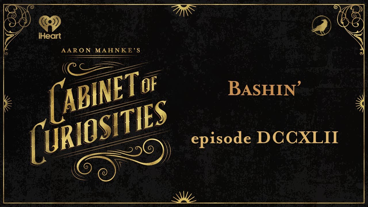 Ep 742: Bashin’ | AARON MAHNKE'S CABINET OF CURIOSITIES - YouTube