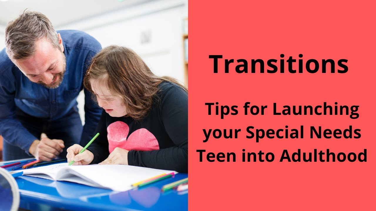 Transitions - Tips for Launching your Special Needs Teen into Adulthood ...