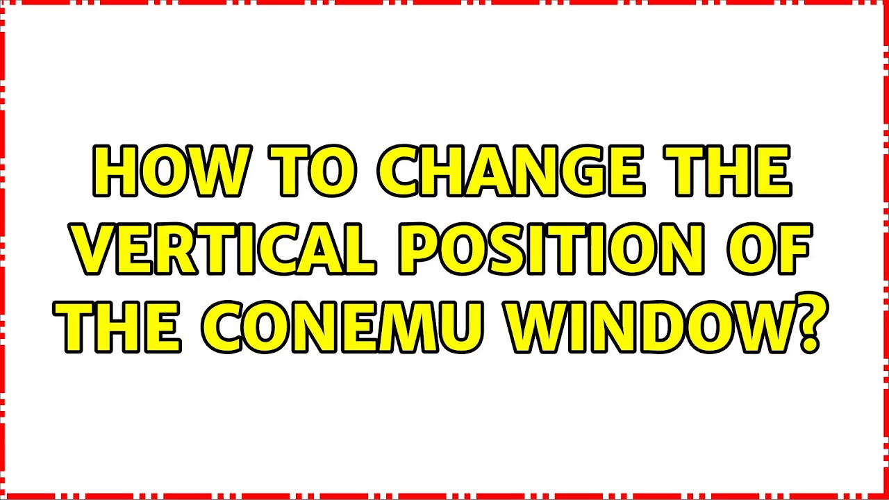 How to change the vertical position of the ConEmu window? - YouTube