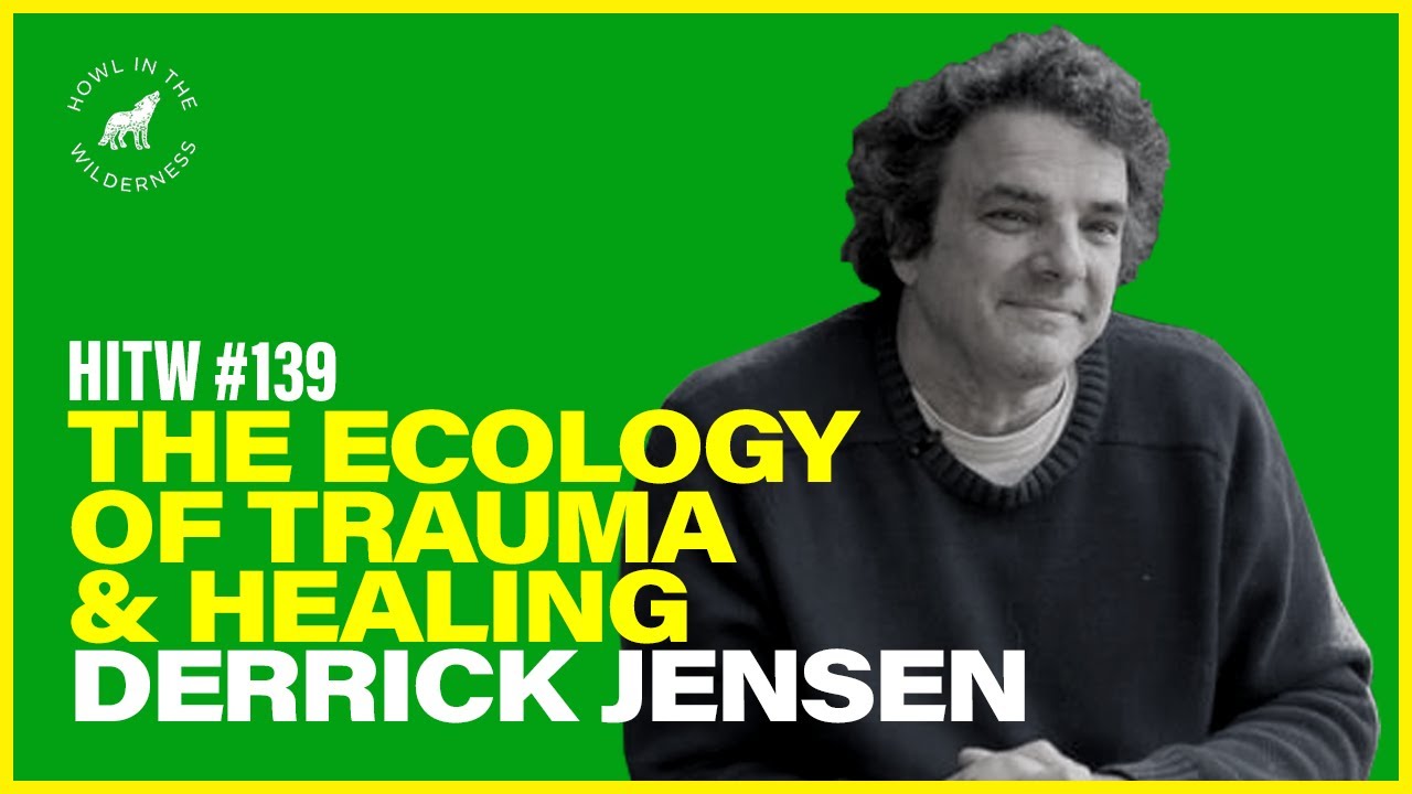 Derrick Jensen | The Ecology of Healing & Trauma | HITW 139 - YouTube