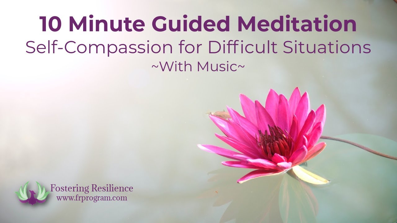 10 Minute Guided Meditation for Self-Compassion in Difficult Situations ...