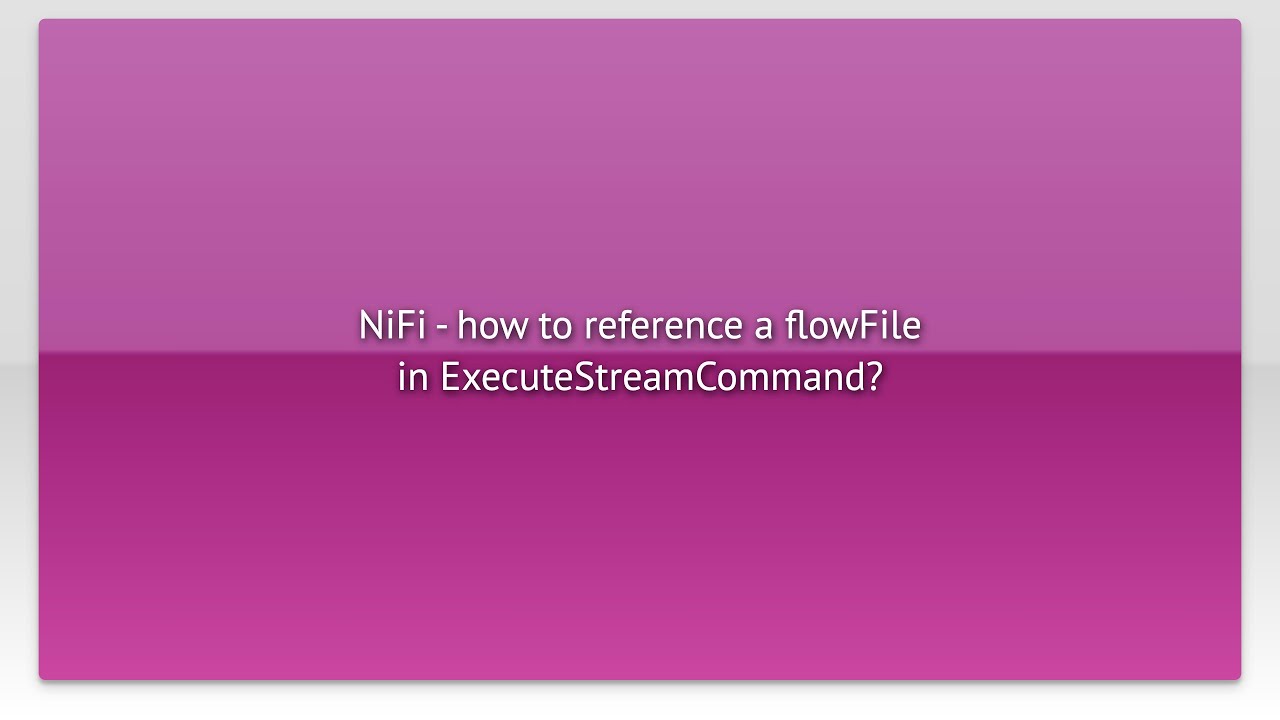 Nifi How To Reference A Flowfile In Executestreamcommand Youtube