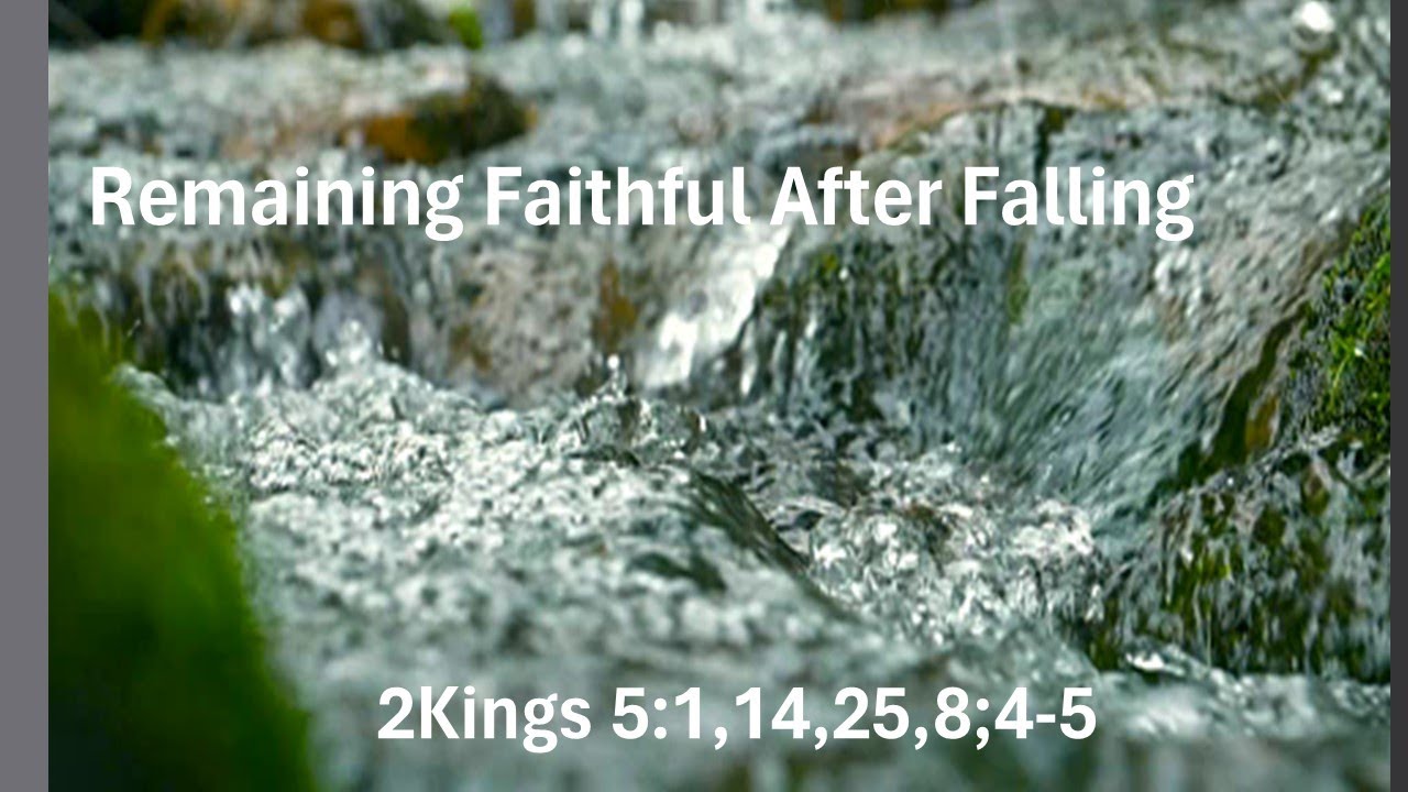 Remaining Faithful After Falling 2Kings 5:1,14,25,8;4-5 - YouTube