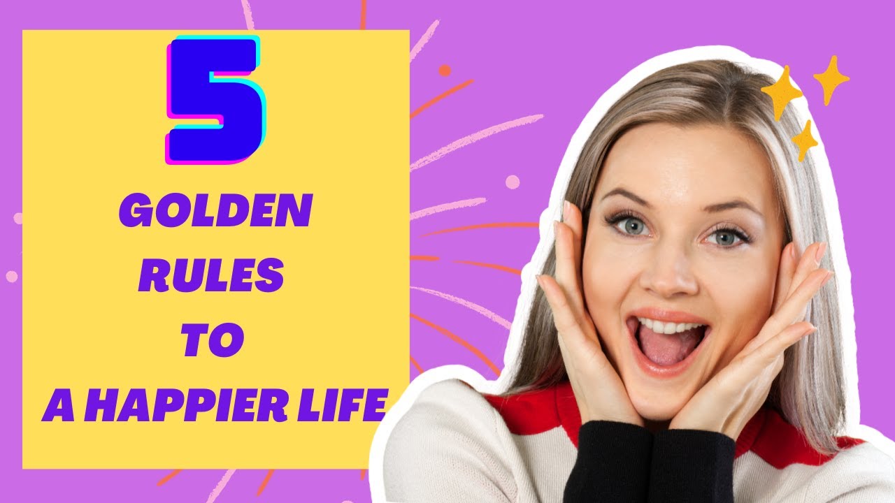 5 Golden Rules to a Happier Life - YouTube