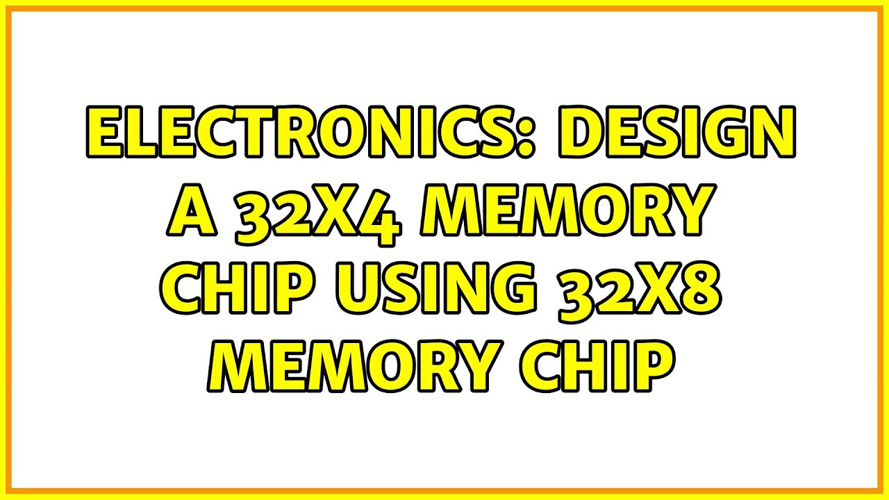 Electronics: Design a 32x4 memory chip using 32x8 memory chip (2 ...