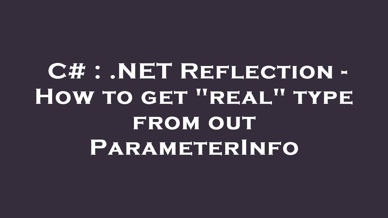 C NET Reflection How To Get real Type From Out ParameterInfo C NET Reflection How To Get real Type From Out ParameterInfo