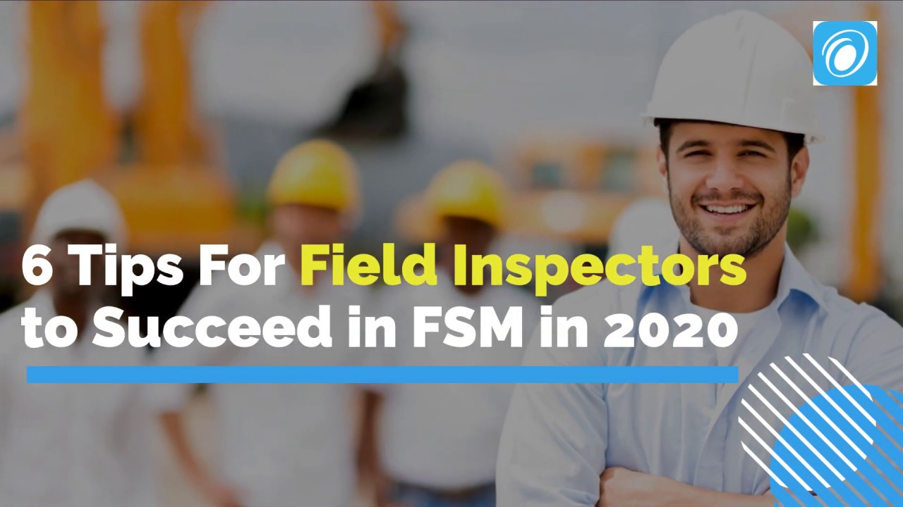 Tips For Field Inspectors to Succeed in FSM in 2020 | Field Service ...