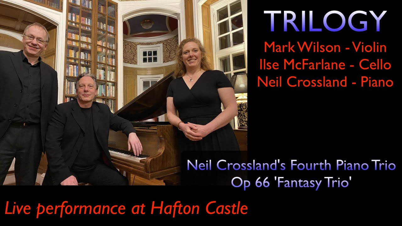 Neil Crossland’s Piano Trio No 4 Op 66 'Fantasy Trio’ Played by TRILOGY ...