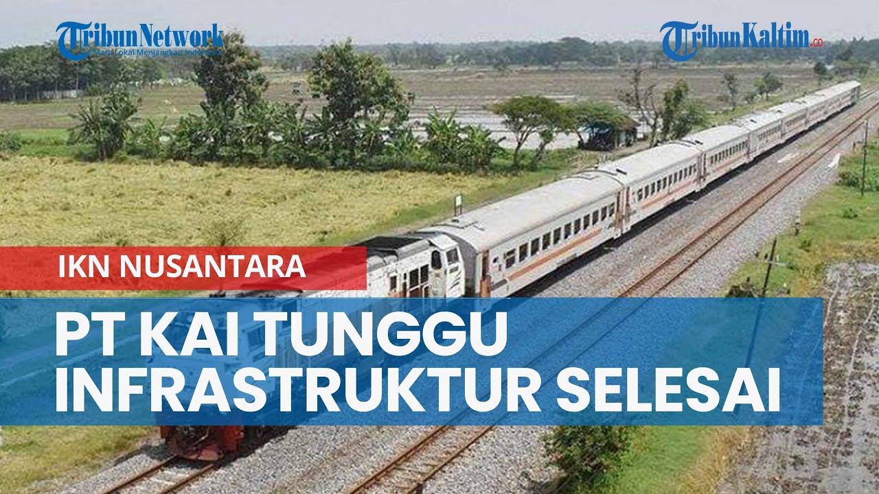Masuk ke IKN Nusantara, PT KAI Tunggu Infrastruktur Kereta Api Pertama ...