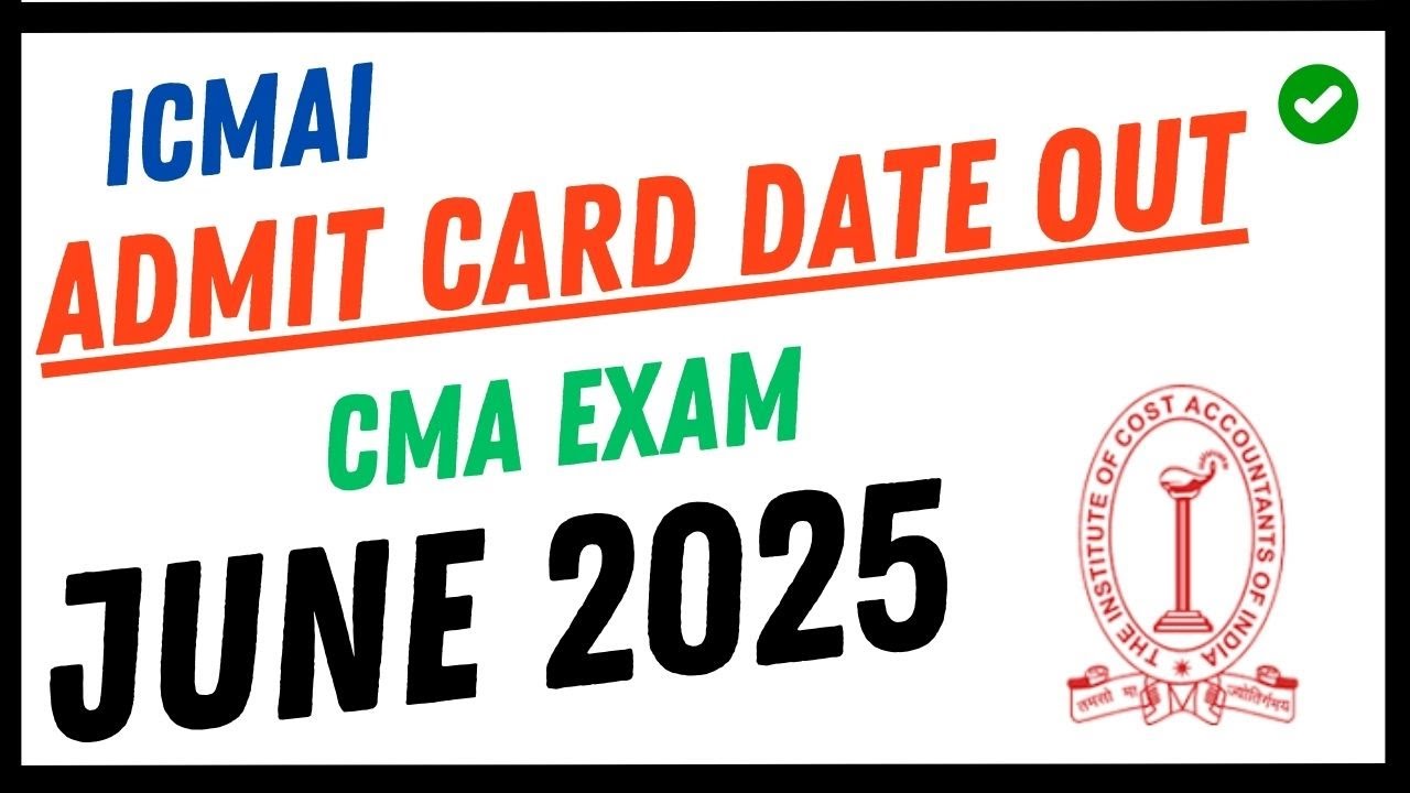 📢 CMA Inter & Final Admit Card Date Announced for June 2025 – Don’t ...