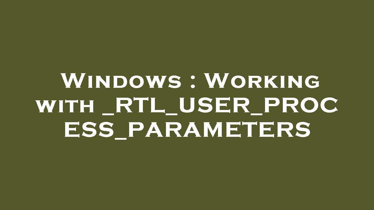 Windows : Working with _RTL_USER_PROCESS_PARAMETERS - YouTube