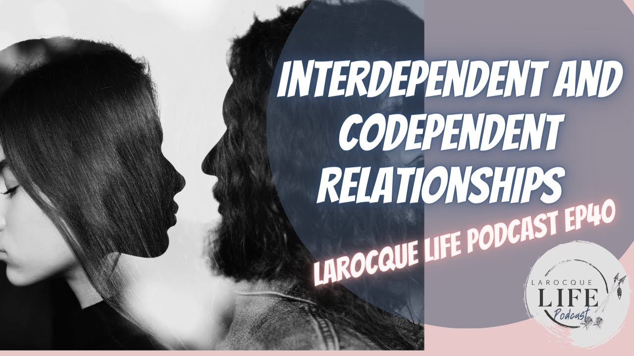 Interdependent and Codependent Relationships - LaRocque Life Podcast Ep 40 - YouTube