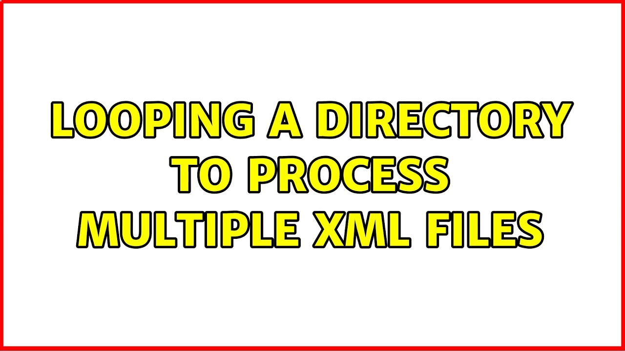 Looping A Directory To Process Multiple Xml Files 3 Solutions Youtube 4597