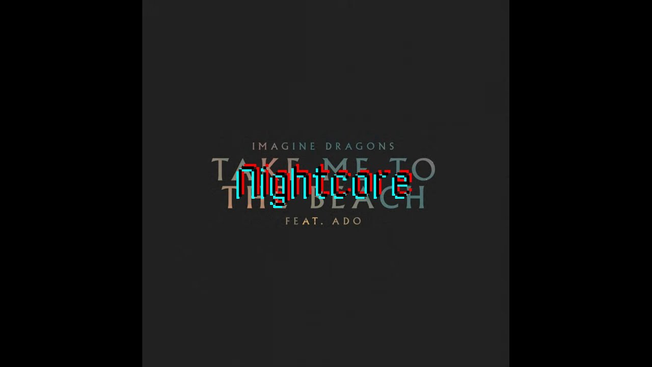 Take Me to the Beach - Imagine Dragons Ft. Ado Nightcore - YouTube