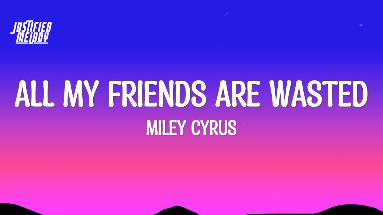 Miley Cyrus - All My Friends Are Wasted (Lyrics) - YouTube