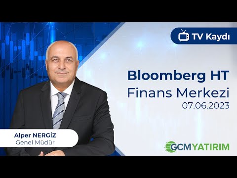 07.06.2023 - Bloomberg HT - Finans Merkezi - GCM Yatırım Genel Müdürü Alper NERGİZ