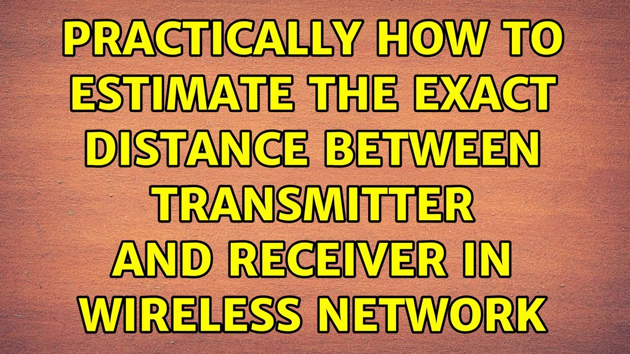 practically how to estimate the exact distance between transmitter and ...