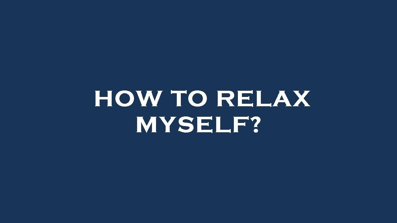 How to relax myself? - YouTube