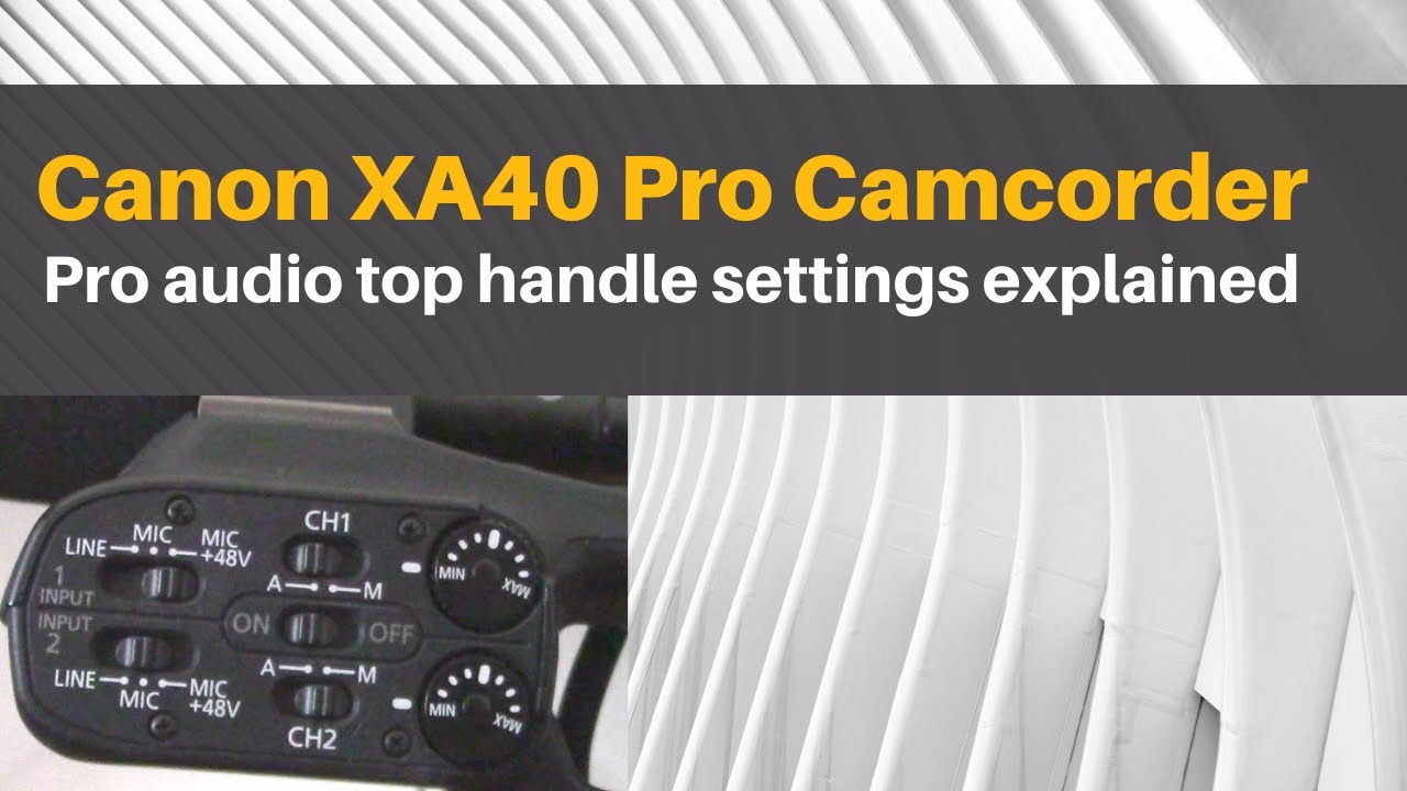 Canon XA40: Pro Audio Top Handle Settings Explained - YouTube