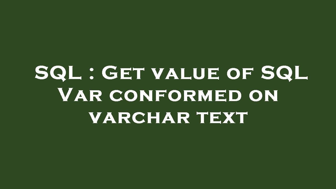 Sql Get Value Of Sql Var Conformed On Varchar Text Youtube