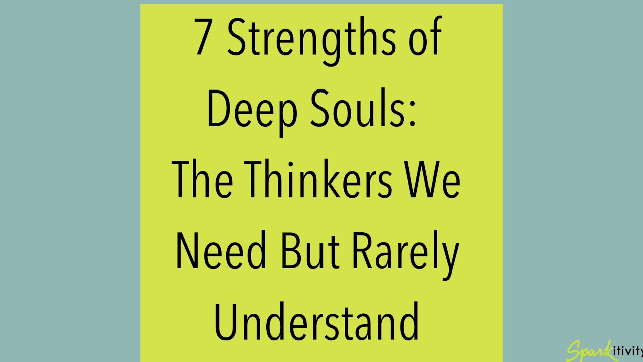 7 Strengths of Deep Souls: The Thinkers We Need But Rarely Understand ...