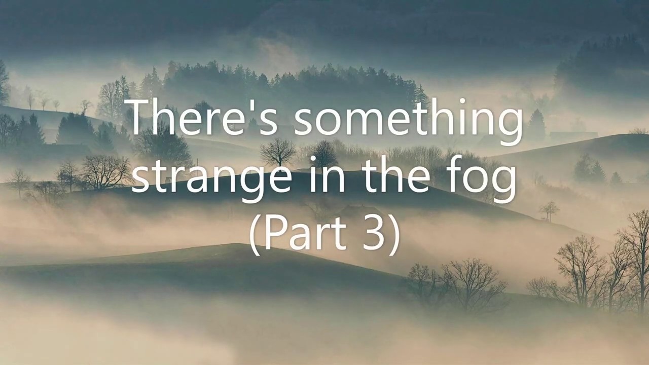 There's Something Strange in the Fog Part 3 Written by rikndikndakn123 ...