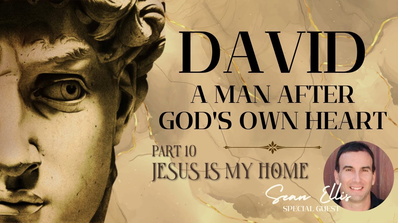 David, A Man After God's Own Heart, Part 10 - Jesus is My Home | Sean ...