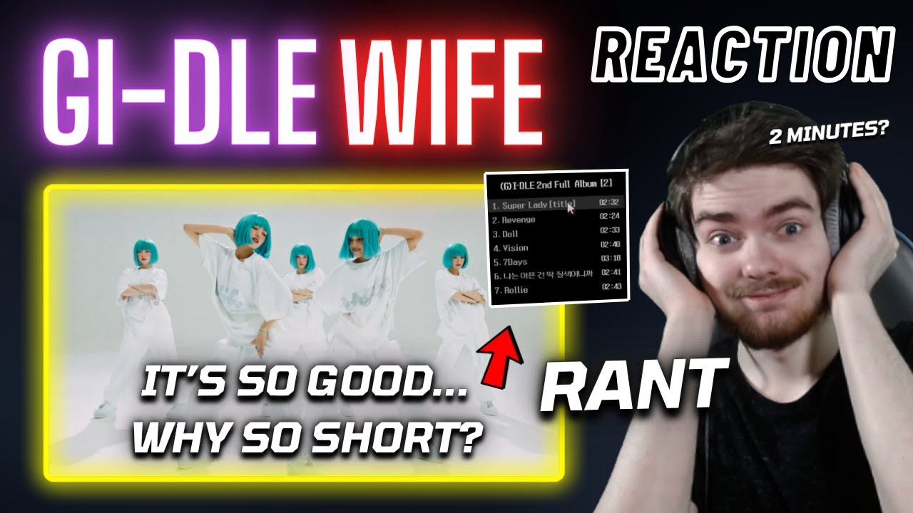 RANT: (G)I-DLE and their way too short songs... Wife | M/V REACTION ...