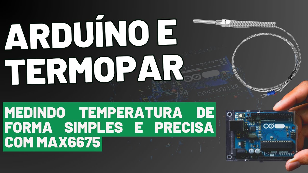 ARDUÍNO E TERMOPAR: MEDINDO TEMPERATURA DE FORMA SIMPLES E PRECISA ...