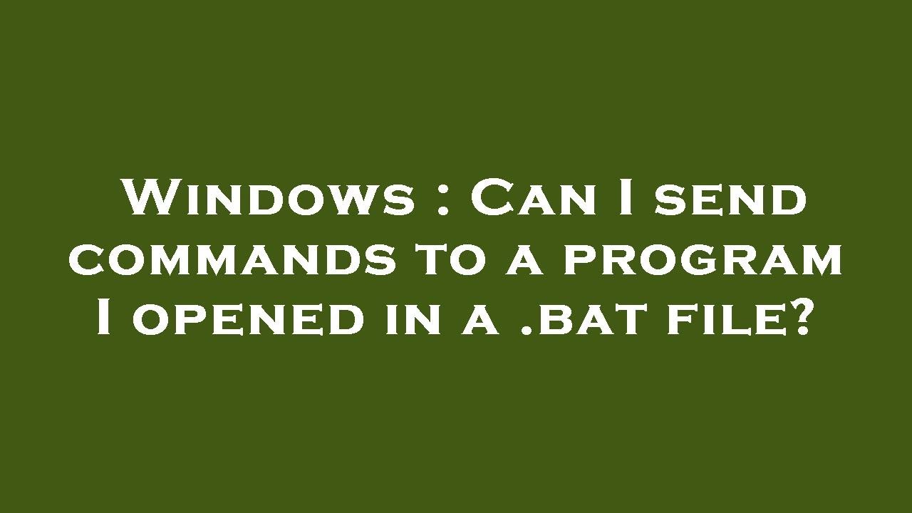 Windows Can I Send Commands To A Program I Opened In A Bat File Youtube