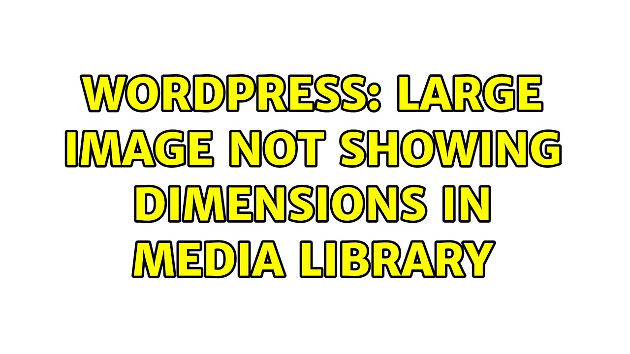 Wordpress Large Image Not Showing Dimensions In Media Library YouTube Wordpress Large Image Not Showing Dimensions In Media Library YouTube
