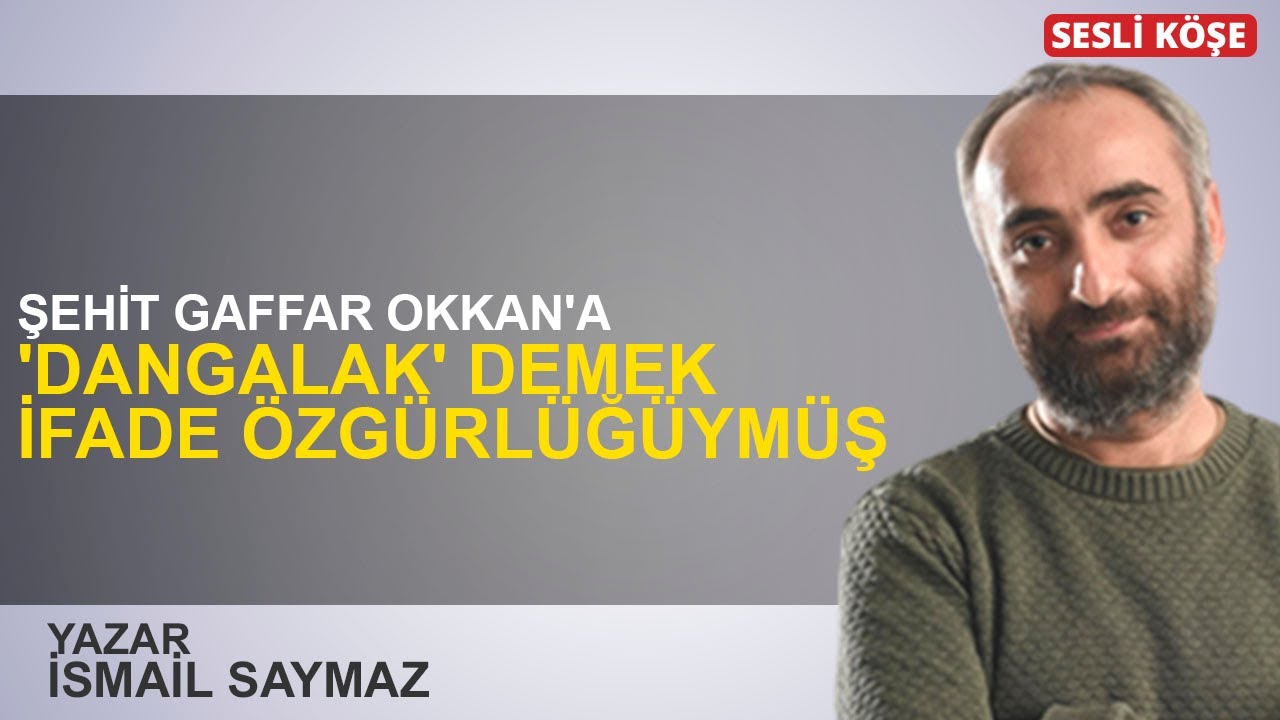 İsmail Saymaz: "Şehit Gaffar Okkan'a 'dangalak' demek ifade ...