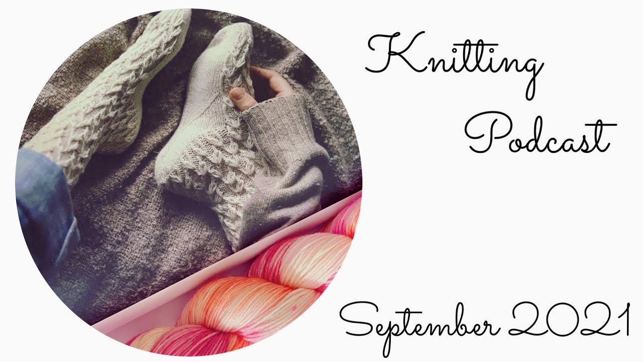 Knitting Podcast September 2021 - YouTube