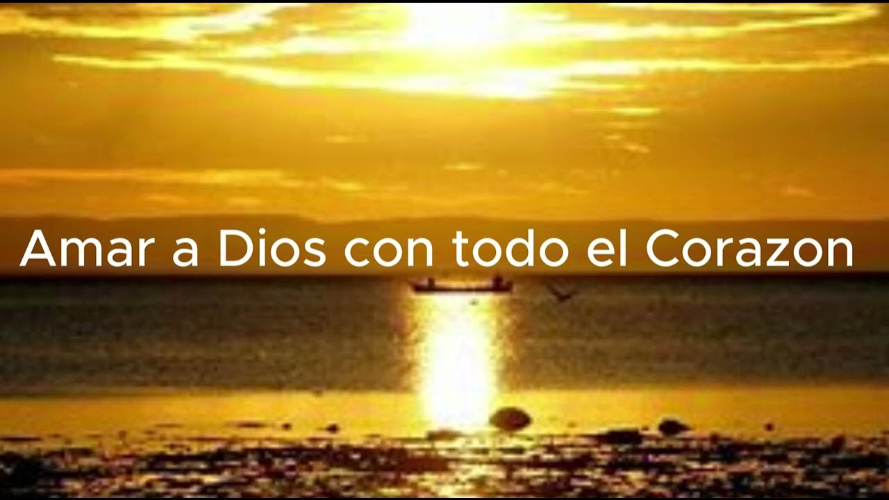 Amar a Dios con todo el Corazon - YouTube