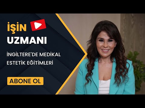 İŞİN UZMANI/ İNGİLTERE'DE MEDİKAL ESTETİK EĞİTİMLERİ/ NEVİN TERCAN (4 MAYIS)