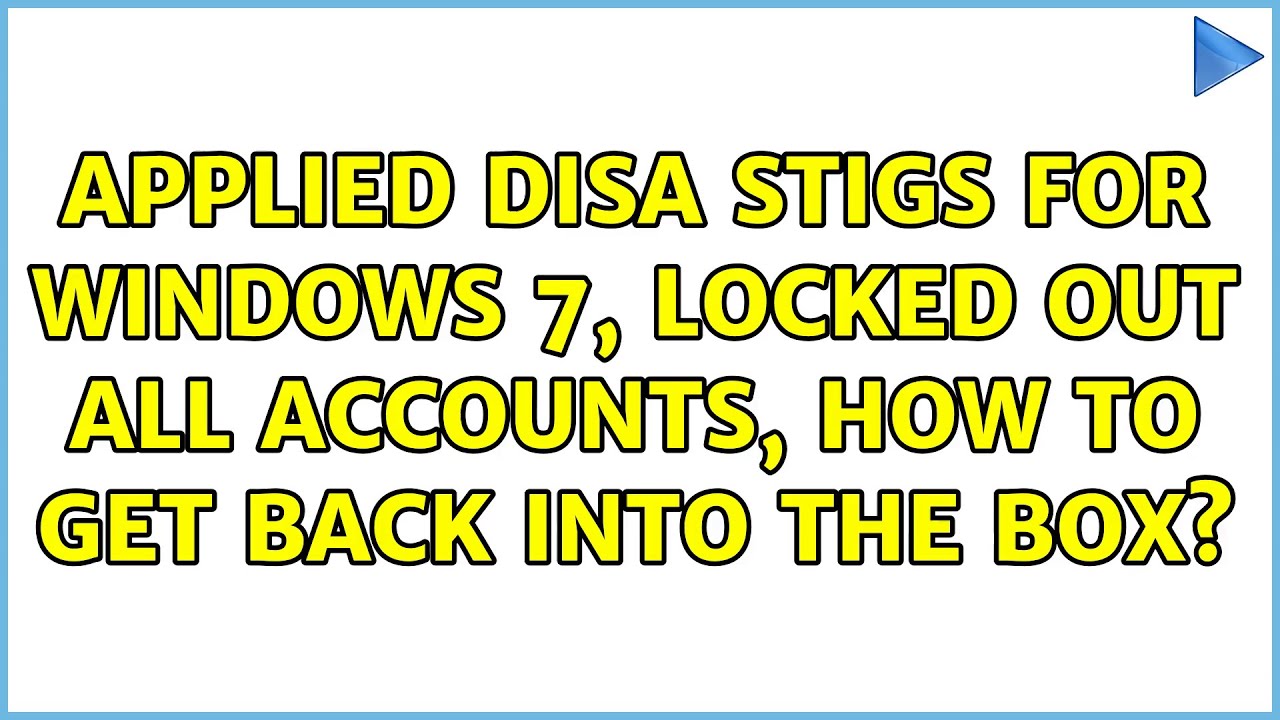 Applied DISA STIGs for Windows 7, locked out all accounts, how to get ...
