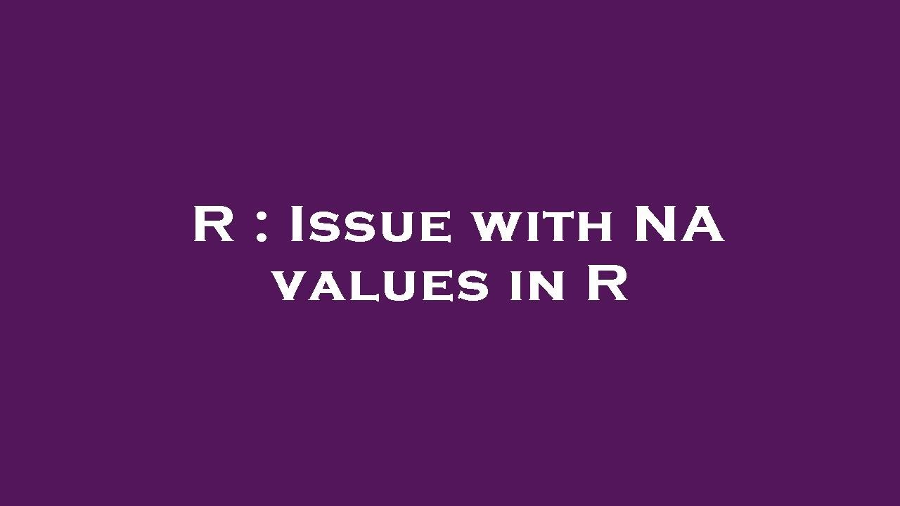 R Issue With NA Values In R YouTube r-issue-with-na-values-in-r-youtube